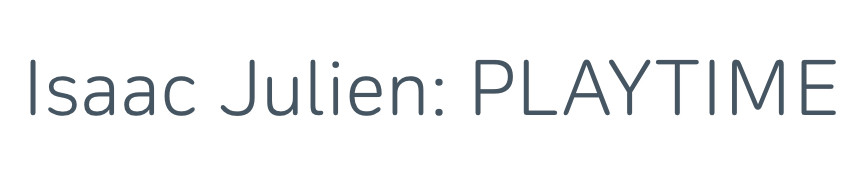 Isaac Julien: PLAYTIME - nuBerlin